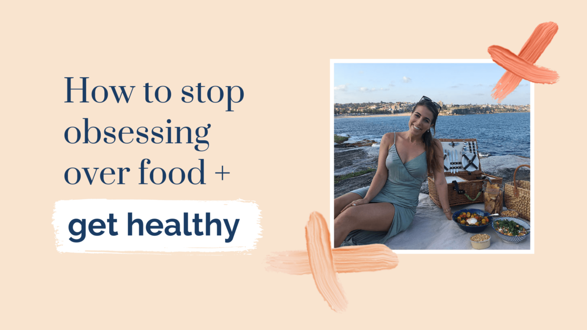 How to Stop Obsessing Over Food + Get Healthy